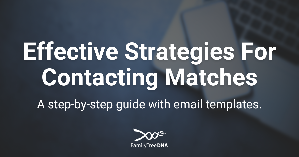 Effective Strategies for Contacting DNA Matches - FamilyTreeDNA Blog