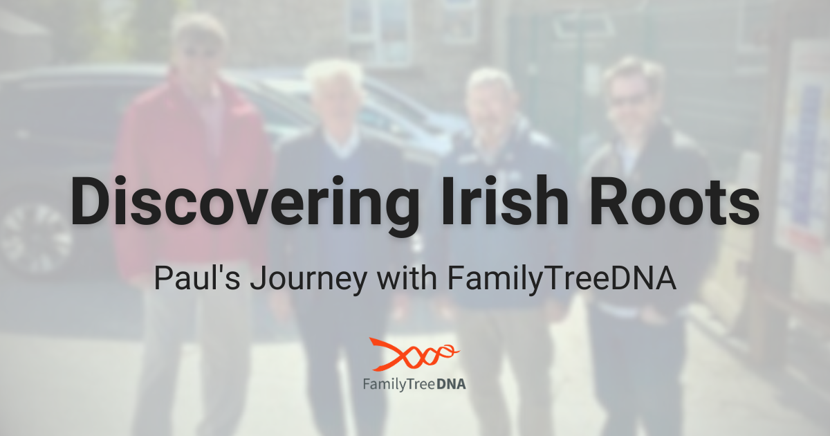 Discovering Irish Roots: Paul's Journey with FamilyTreeDNA ...