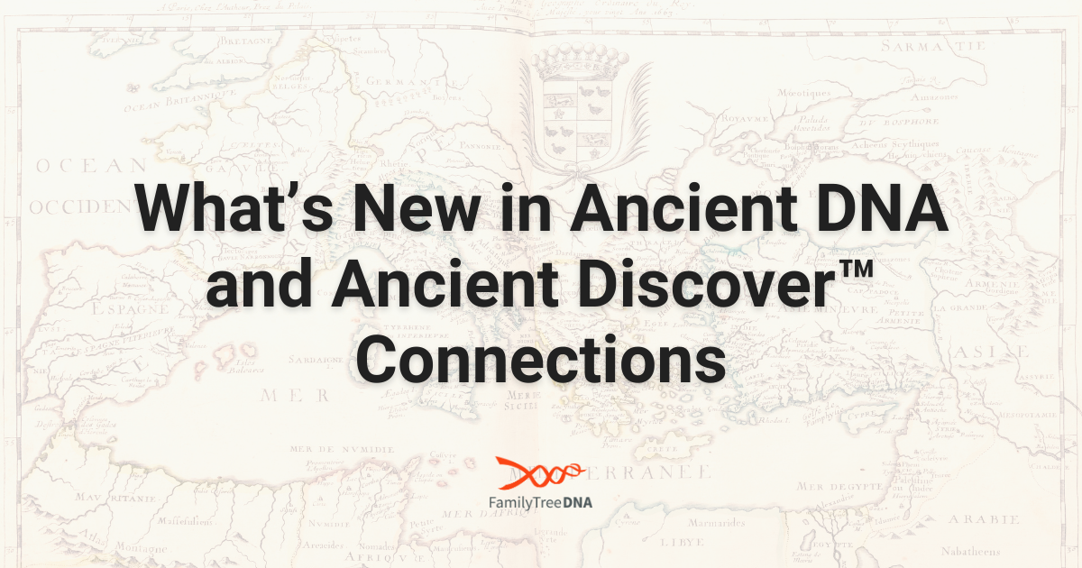 New in Ancient DNA and Ancient Discover Connections - FamilyTreeDNA Blog