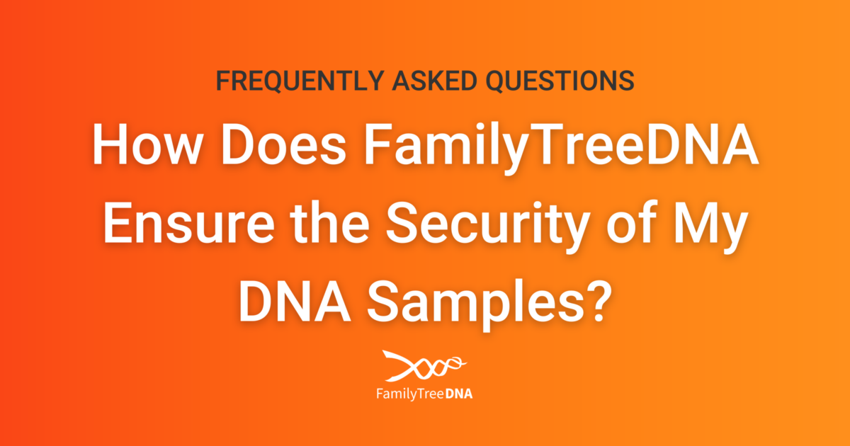 How Does FamilyTreeDNA Ensure the Security of My DNA Samples? [FAQ ...