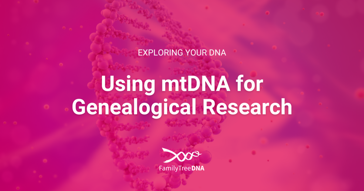 Using mtDNA for Genealogical Research - FamilyTreeDNA Blog