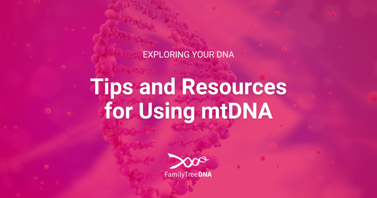 Tips and Resources for Using mtDNA - FamilyTreeDNA Blog