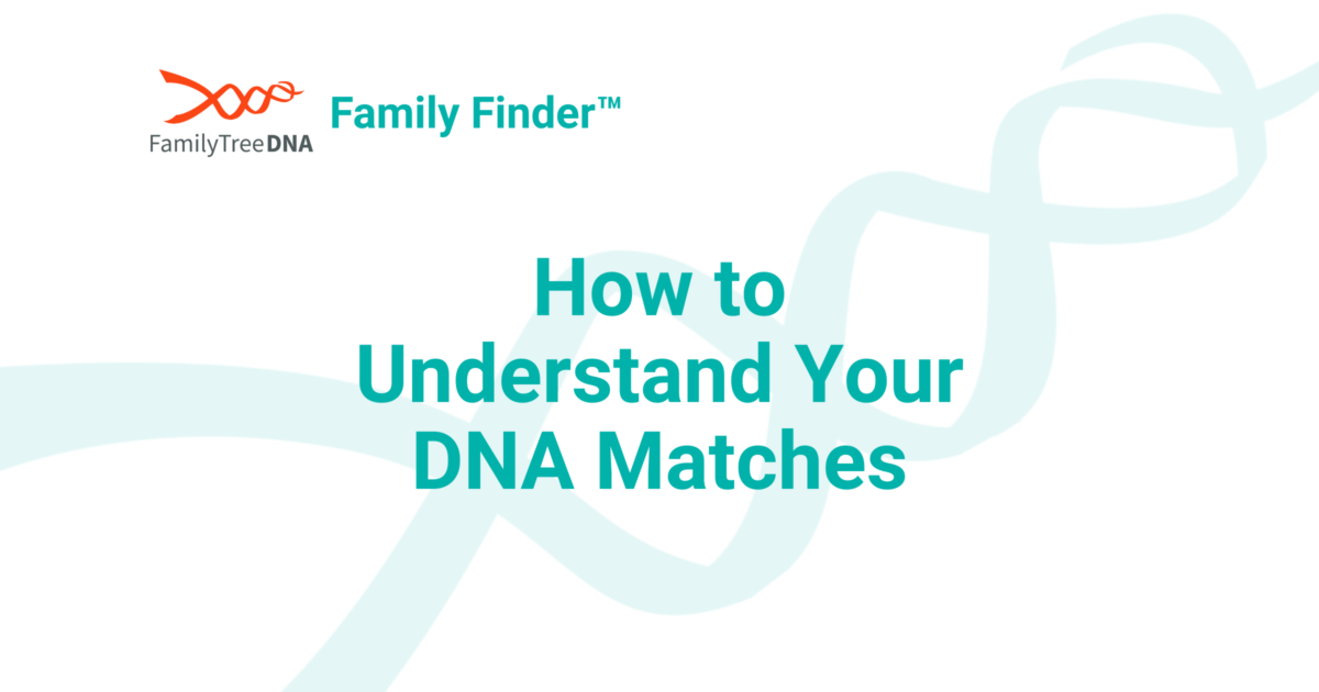 How to Understand Your Family Finder™ DNA Matches